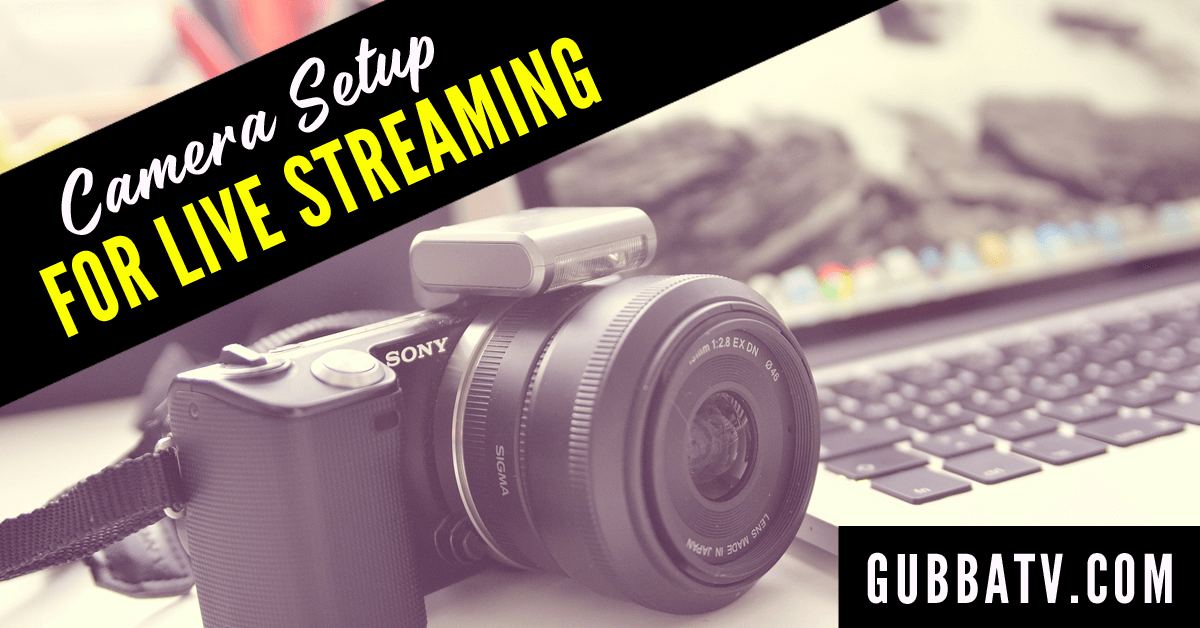 Camera For Live Streaming Setup - GubbaTV